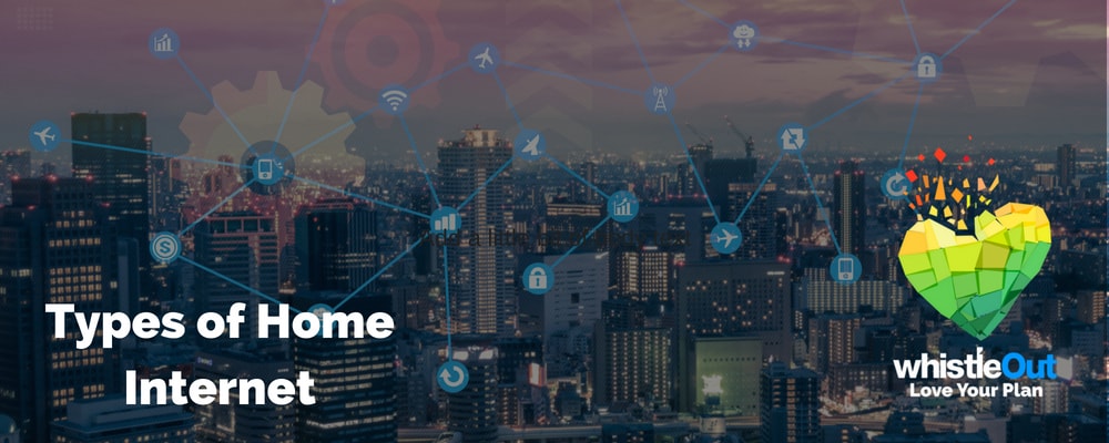 Home Internet: Which Type Is Best for You? | WhistleOut