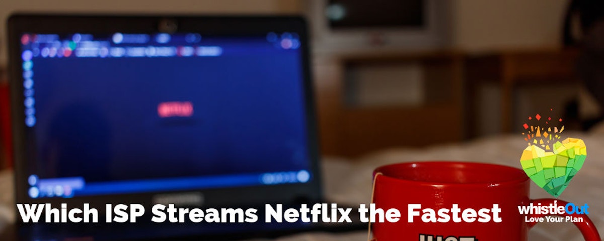 Which Internet Provider Streams Netflix the Fastest | WhistleOut