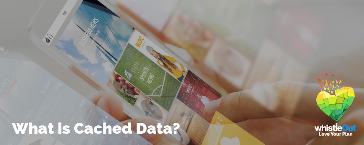 What is Cached Data? | WhistleOut