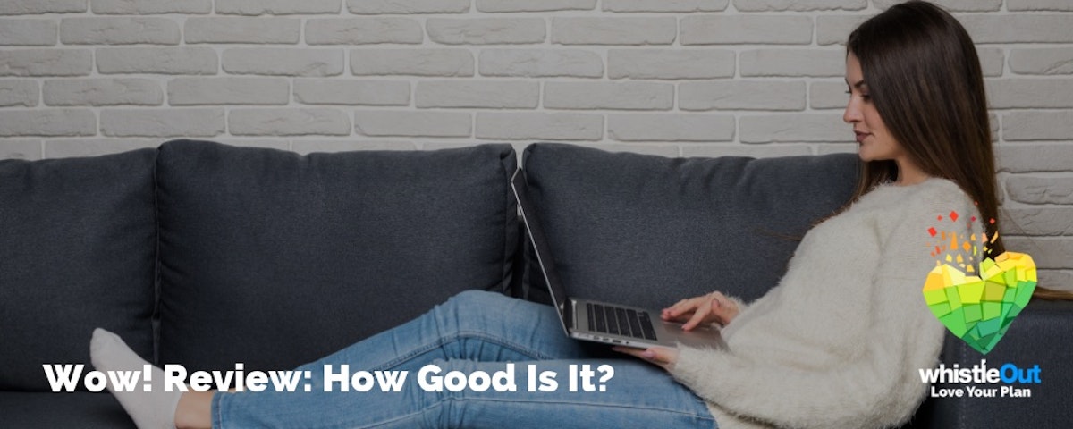 Wow! Internet Review: How Good Is It? | WhistleOut