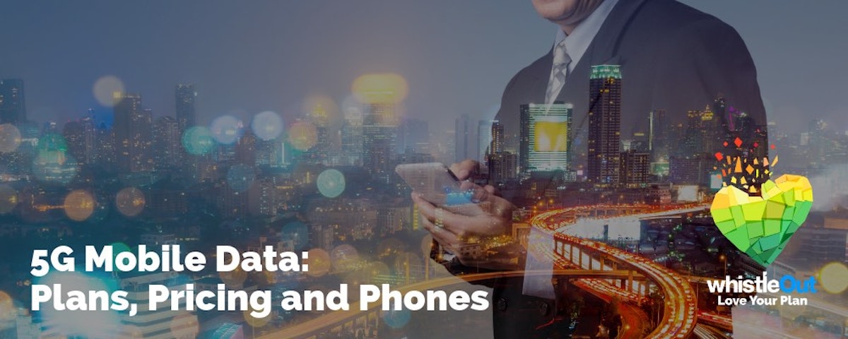 5G Mobile Data: Prices, Plans, Phones and More | WhistleOut