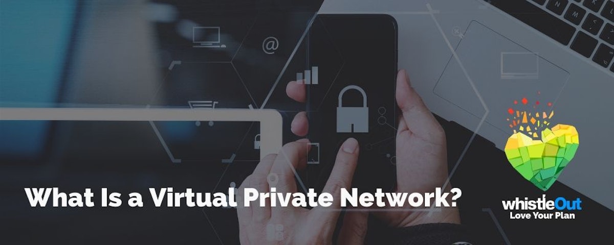What Is a VPN? Virtual Private Networks Explained | WhistleOut